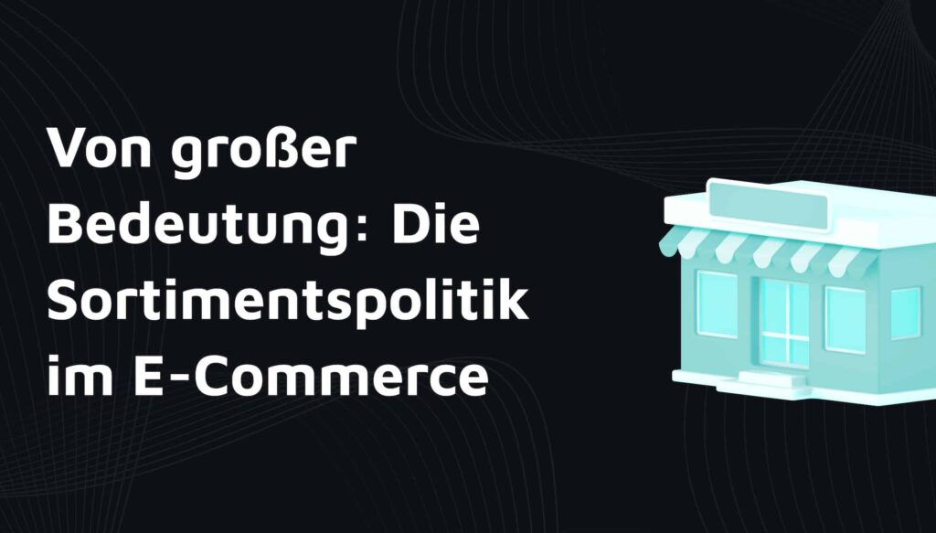 Sortimentspolitik im Online-Shop – Mehr Erfolg erzielen